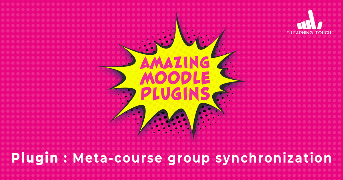 Amazing Moodle Plugins : Meta-course group synchronization - E-learning Touch'