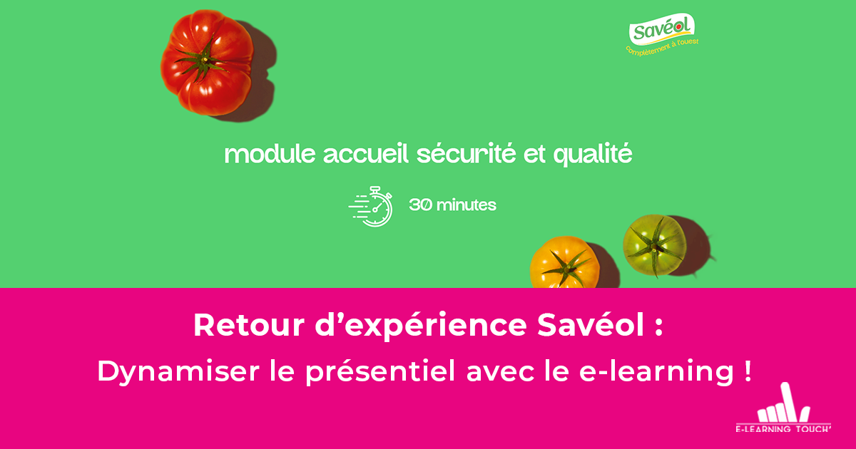 Retour d’expérience Savéol : Dynamiser le présentiel avec le e-learning - E-learning Touch'